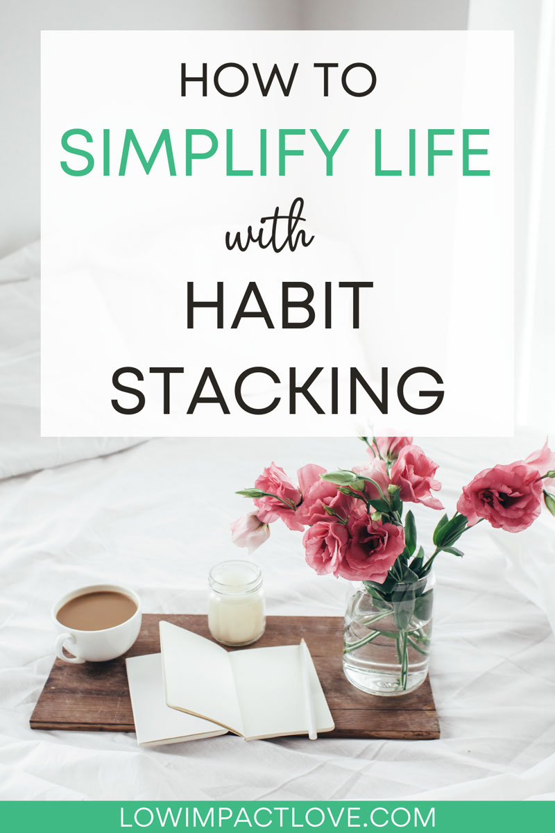 Habit Stacking: The Secret Weapon for Simplifying Life - Low Impact Love